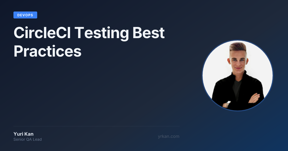 CircleCI Testing Best Practices · Yuri Kan - Senior QA Lead and Test ...